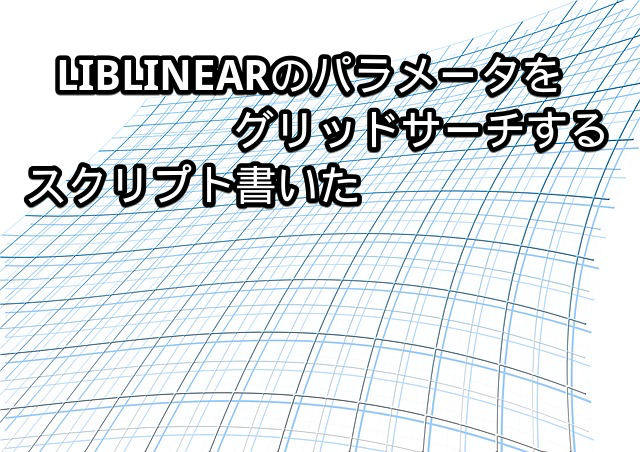 LIBLINEARのパラメータをグリッドサーチするスクリプト書いた - しろかい！