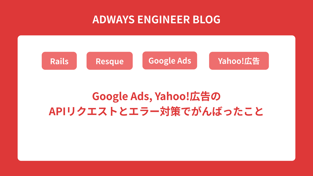 Google Ads, Yahoo!広告のAPIリクエストとエラー対策でがんばったこと - Adwaysエンジニアブログ