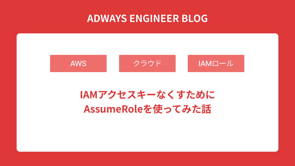 IAMアクセスキーなくすためにAssumeRoleを使ってみた話 - Adwaysエンジニアブログ