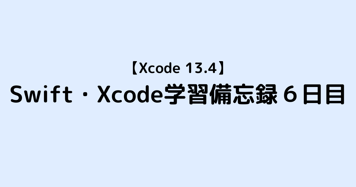 【Xcode 13.4】Swift・Xcode学習備忘録6日目 - はるのぶろぐ。