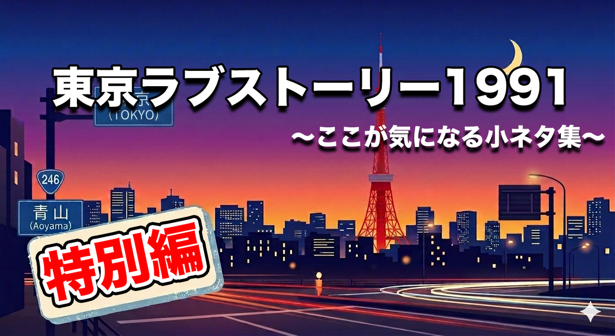 東京ラブストーリー 〜ここが気になる小ネタ集〜 - 重箱の隅を巻き戻す〜フィクションと現実のすきま