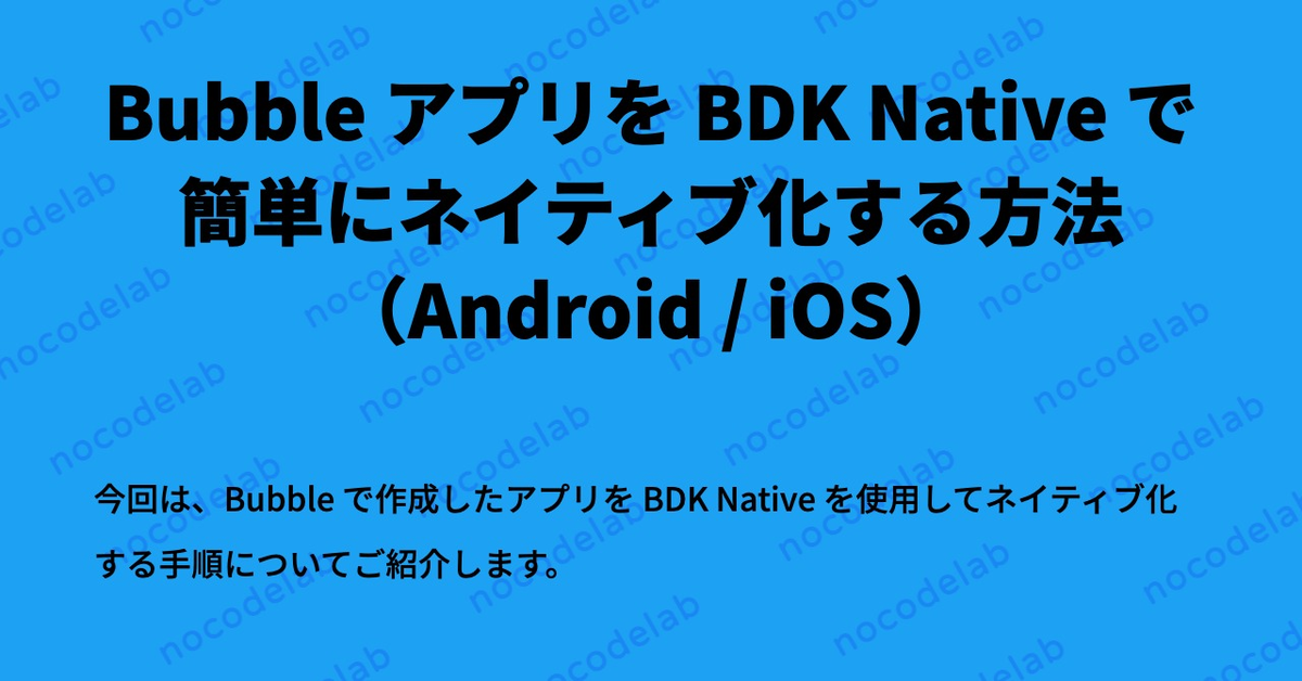 Bubble アプリを BDK Native で簡単にネイティブ化する方法（Android / iOS） - ノーコード ラボ