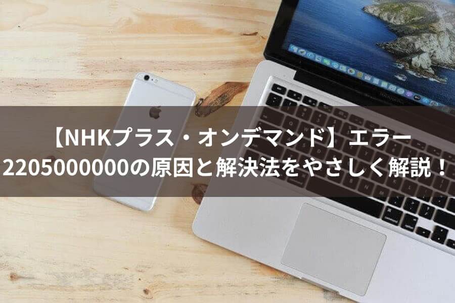 【NHKプラス・オンデマンド】エラー2205000000の原因と解決法をやさしく解説！ - ちょこっとメモ
