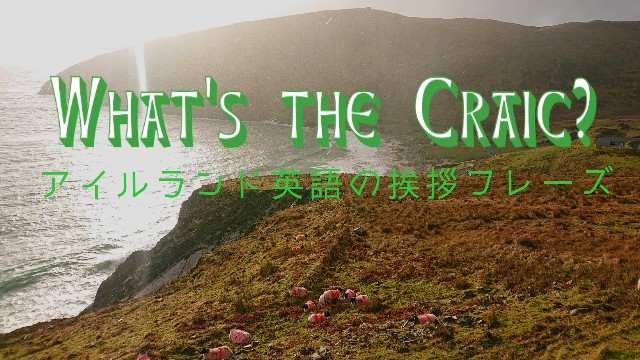 アイルランド人がよく使う英語のスラング【あいさつ編】 - What's the craic?