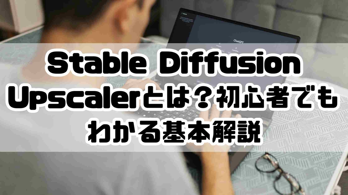 Stable Diffusion Upscalerおすすめ5選｜初心者でもできる高画質化ガイド - ナナメ読みラボ