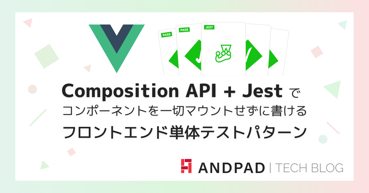 Composition API + Jestでコンポーネントを一切マウントせずに書けるフロントエンド単体テストパターン - ANDPAD Tech Blog