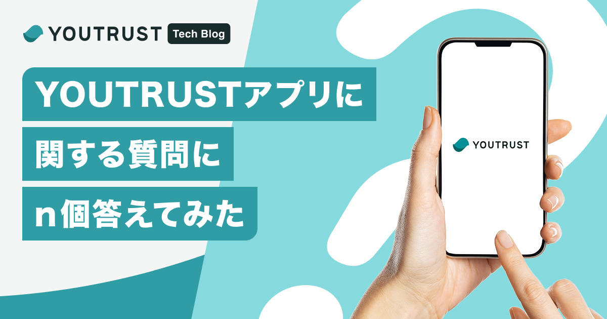 YOUTRUSTアプリに関する質問にn個答えてみた - YOUTRUST Tech Blog