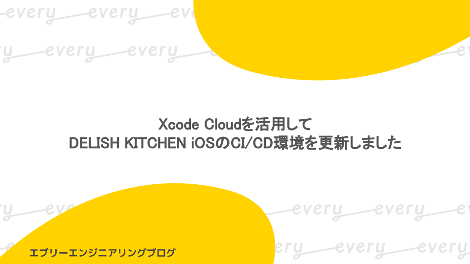 Xcode Cloudを活用してDELISH KITCHEN iOSのCI/CD環境を更新しました - every Tech Blog