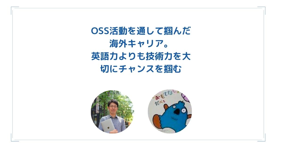 OSS活動を通して掴んだ海外キャリア。英語力よりも技術力を大切にチャンスを掴む - Findy Engineer Lab