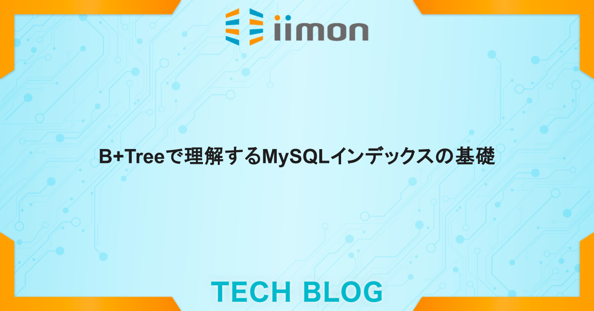 B+Treeで理解するMySQLインデックスの基礎 - iimon TECH BLOG