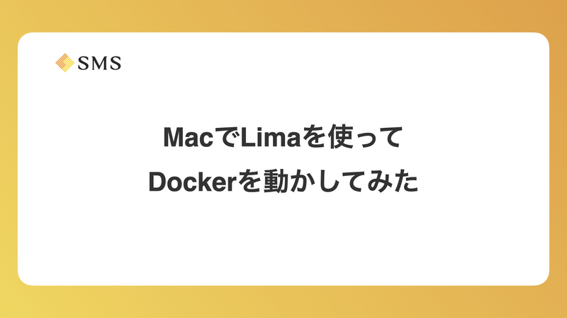 MacでLimaを使ってDockerを動かしてみた - エス・エム・エス エンジニア テックブログ