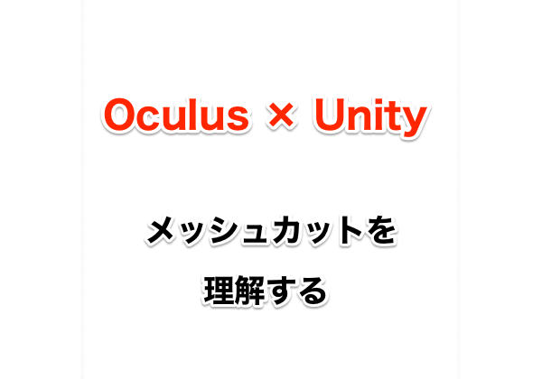【VR,OculusGo,Unity】素人がメッシュカットについて実際に触って理解する Part6 - ぼくの息抜き