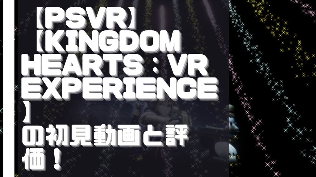 【PSVR】初見動画【KINGDOM HEARTS：VR EXPERIENCE】を遊んでみての感想と評価！ - 【PS6 PS5 の 発売日】