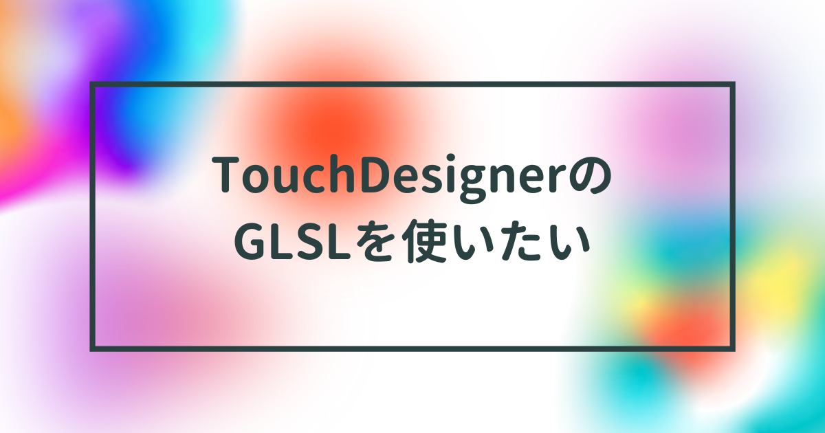 TouchDesignerのGLSLを使いたい - ゆうは