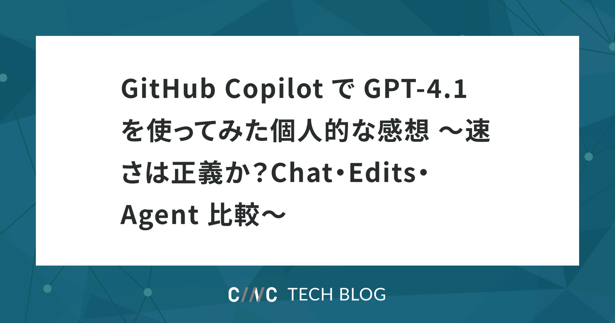 GitHub Copilot で GPT-4.1 を使ってみた個人的な感想 ～速さは正義か？Chat・Edits・Agent 比較～ - 株式会社CINC 開発本部(旧：開発部) エンジニアブログ