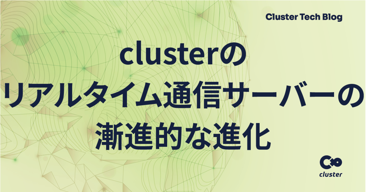 clusterのリアルタイム通信サーバーの漸進的な進化 - Cluster Tech Blog