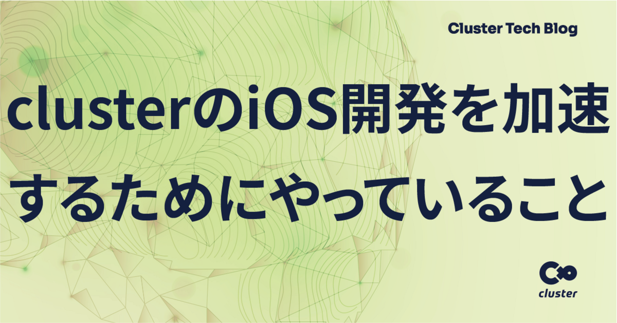clusterのiOS開発を加速するためにやっていること - Cluster Tech Blog