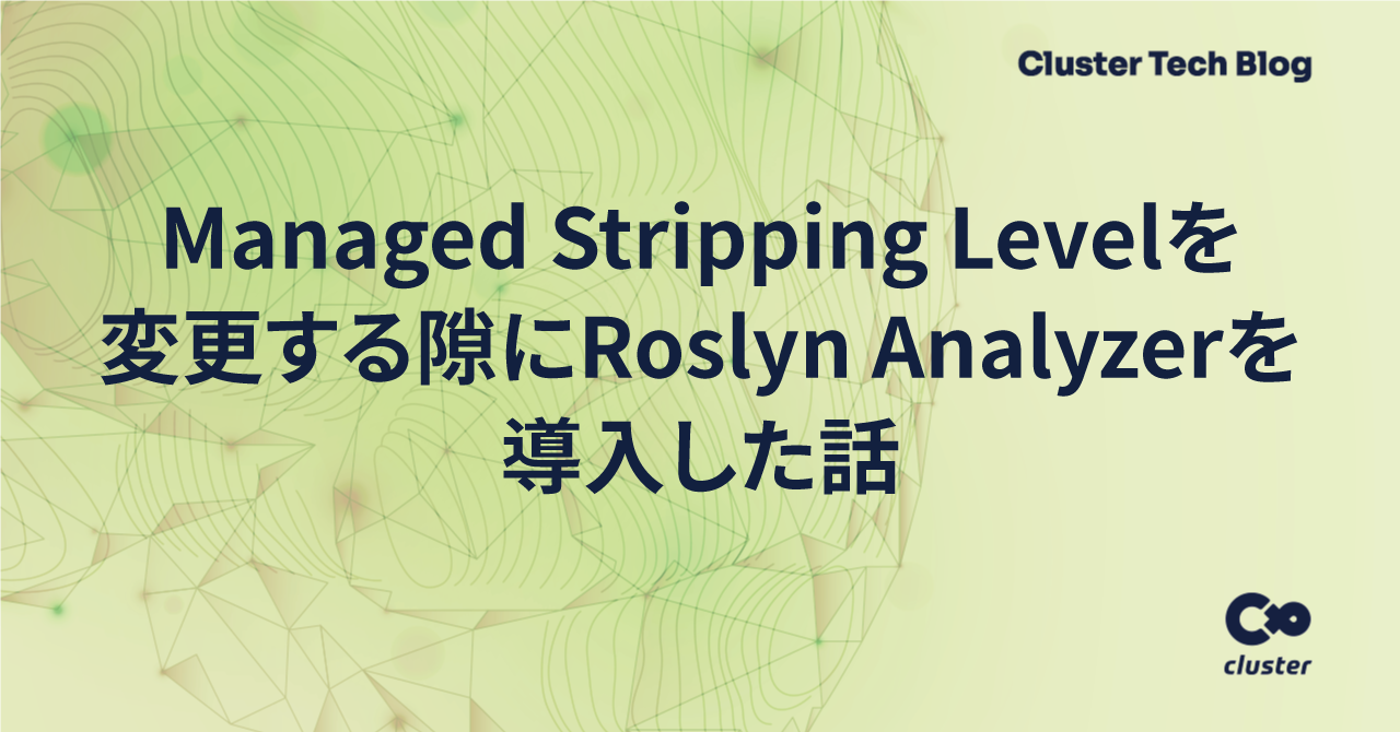 Managed Stripping Levelを変更する隙にRoslyn Analyzerを導入した話 - Cluster Tech Blog