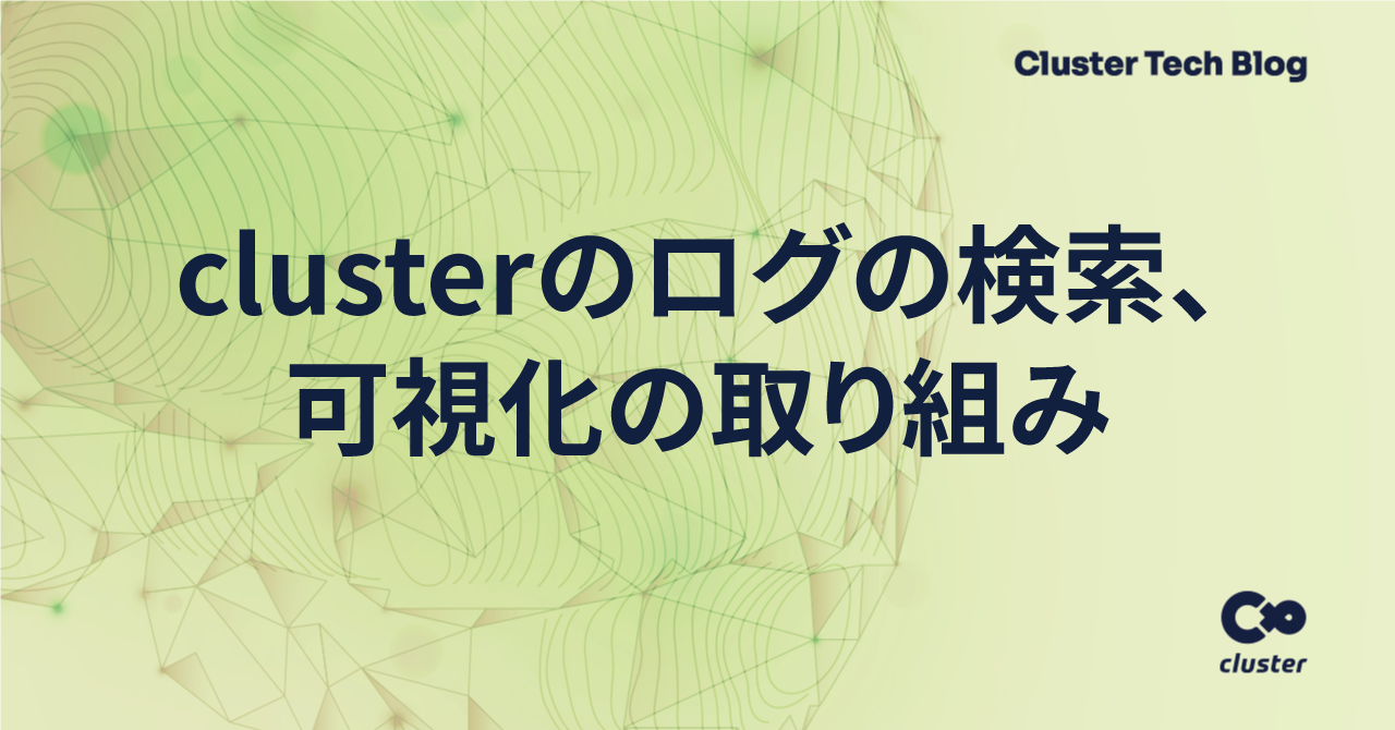 clusterのログの検索、可視化の取り組み - Cluster Tech Blog