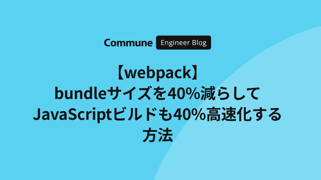 【webpack】bundleサイズを40%減らしてJavaScriptビルドも40%高速化する方法 - Commune Engineer Blog