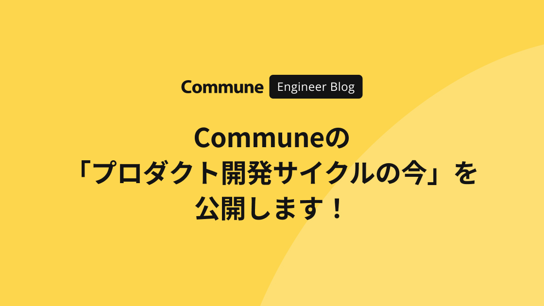 Communeの｢プロダクト開発サイクルの今｣を公開します! - Commune Engineer Blog