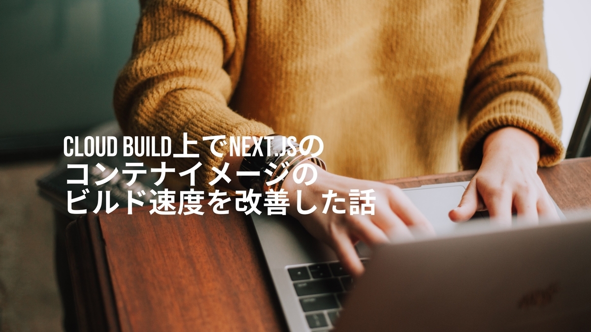Cloud Build上でNext.jsのコンテナイメージのビルド速度を改善した話 - Commune Engineer Blog