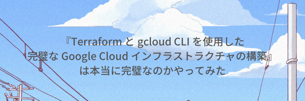 『Terraform と gcloud CLI を使用した完璧な Google Cloud インフラストラクチャの構築』は本当に完璧なのかやってみた - Commune Engineer Blog