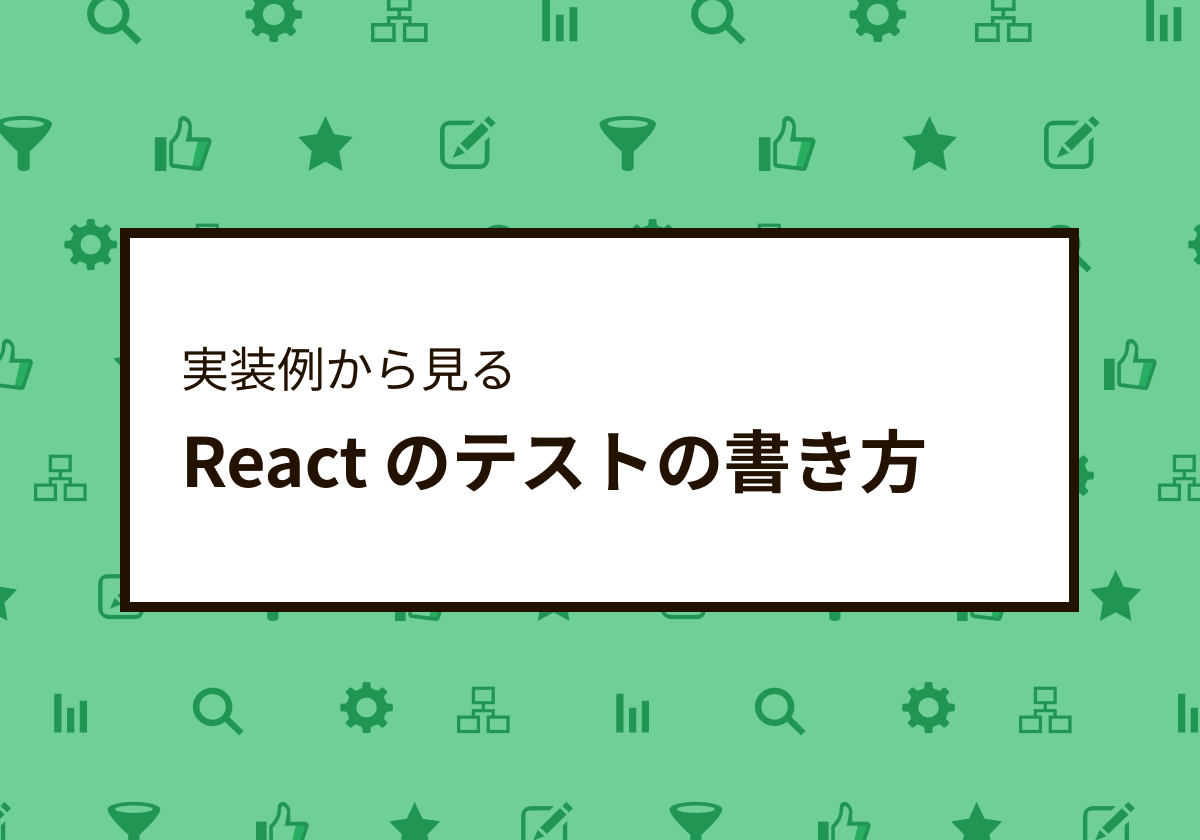 実装例から見る React のテストの書き方 - Cybozu Inside Out | サイボウズエンジニアのブログ