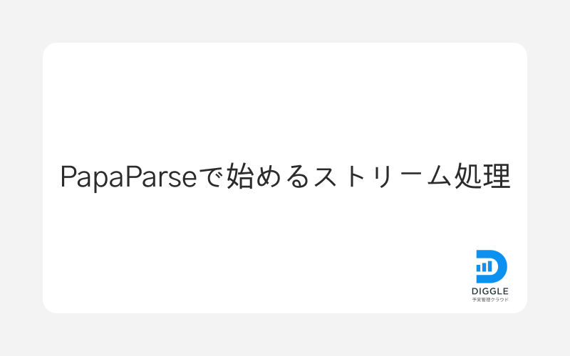 PapaParseで始めるストリーム処理 - DIGGLE開発者ブログ