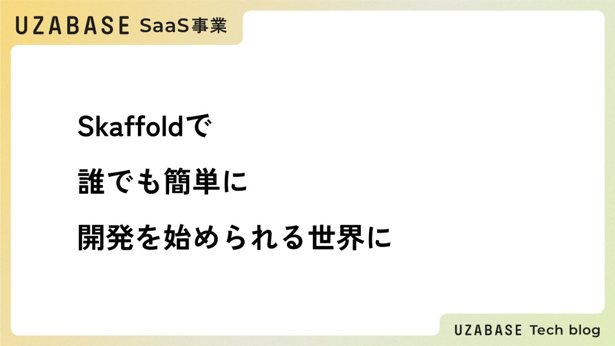 Skaffoldで誰でも簡単に開発を始められる世界に - Uzabase for Engineers