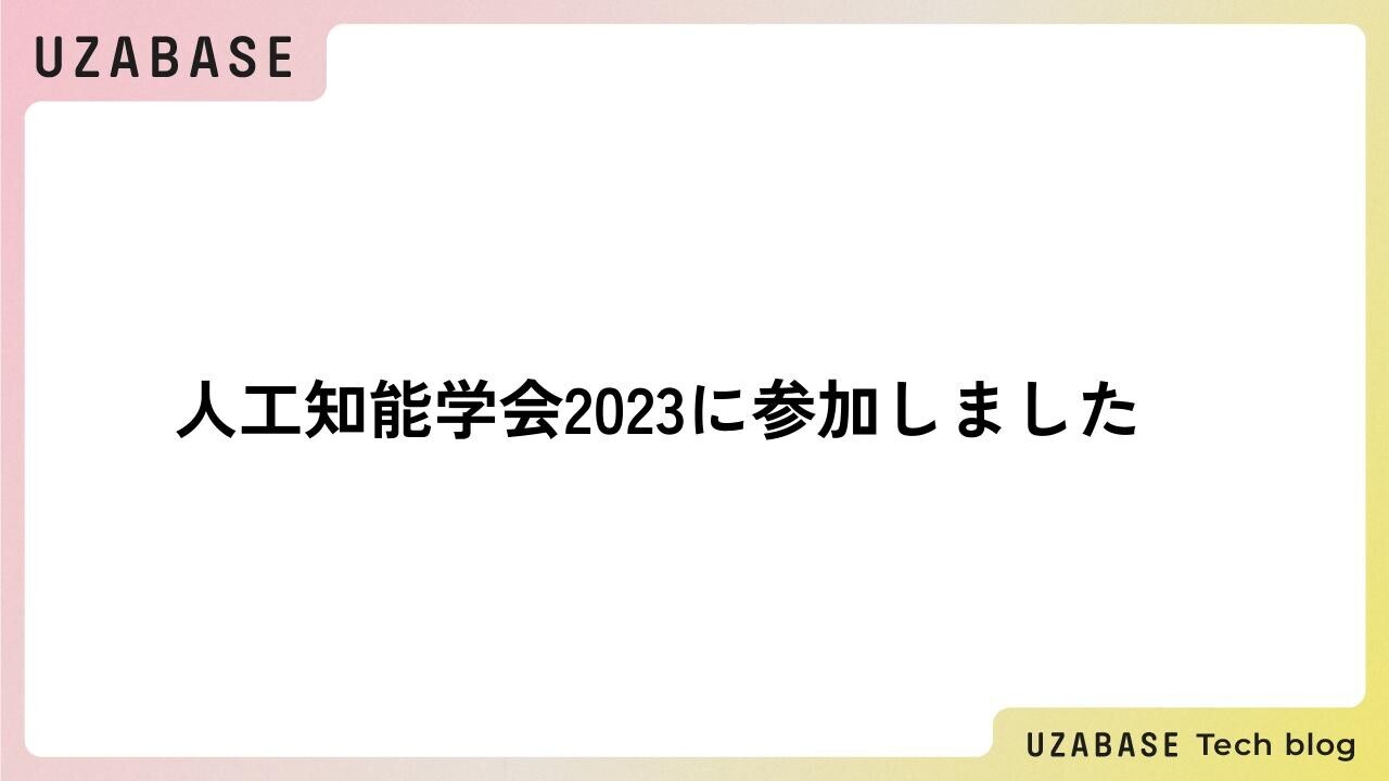 人工知能学会2023に参加しました - Uzabase for Engineers