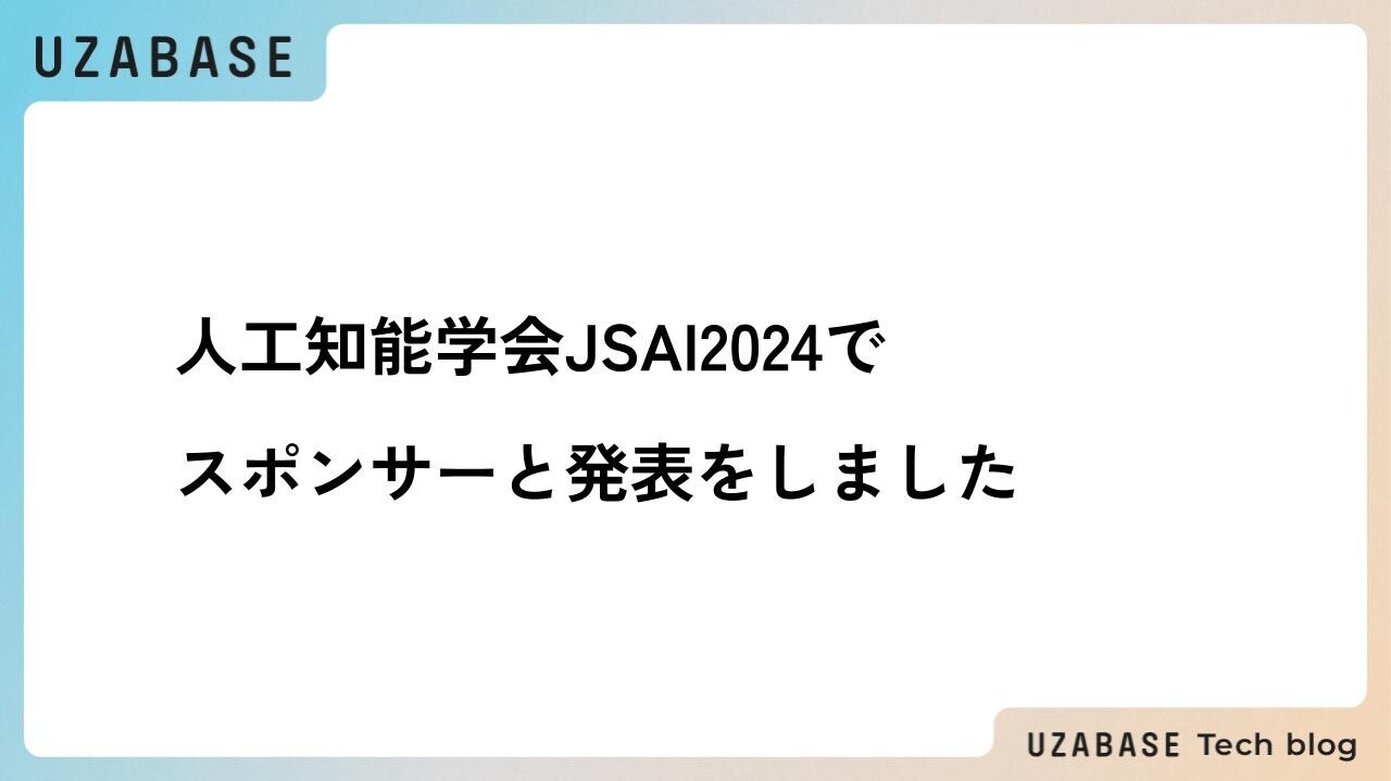 人工知能学会JSAI2024でスポンサーと発表をしました - Uzabase for Engineers