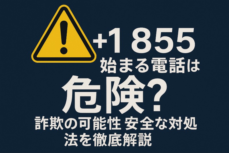 +1 855から始まる電話は危険？詐欺の可能性と安全な対処法を徹底解説！ - 笑顔で行こう