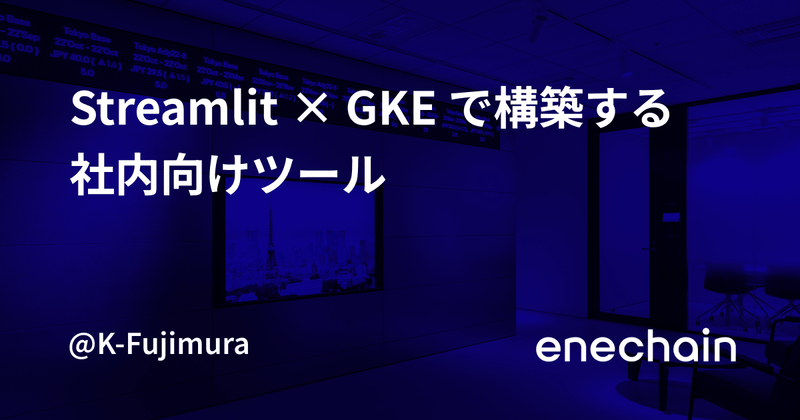Streamlit × GKE で構築する社内向けツール - enechain Tech Blog