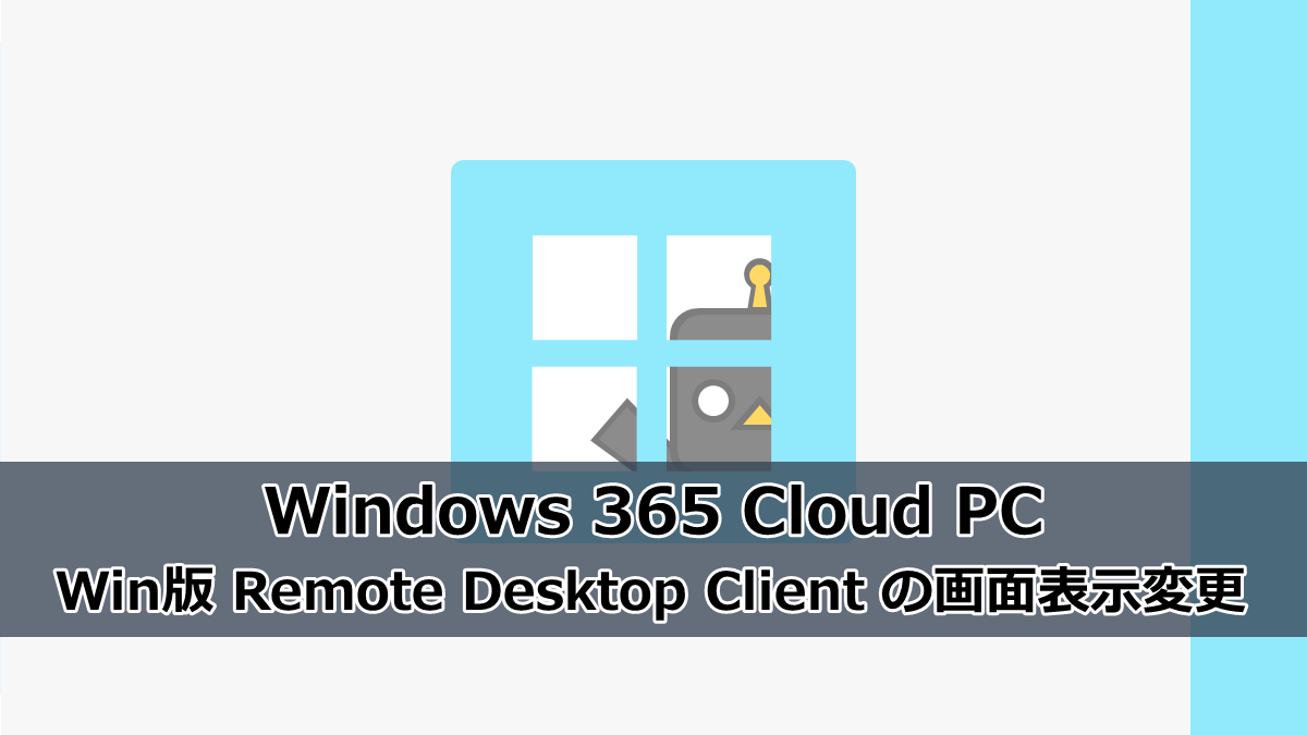 【Windows 365】Win版 Remote Desktop Client の画面表示変更 - ふらりのメモ書き