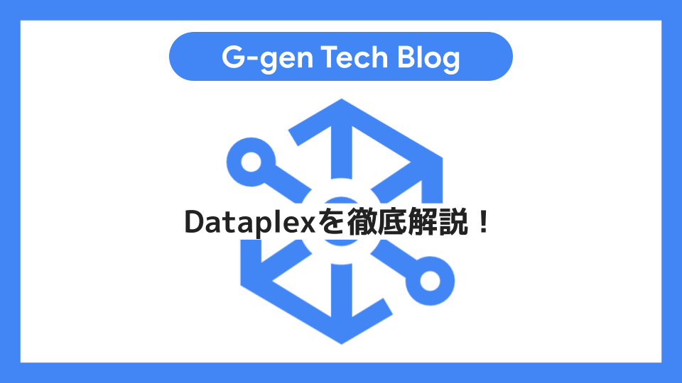 Dataplexを徹底解説！ - G-gen Tech Blog