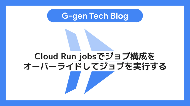 Cloud Run jobsでジョブ構成をオーバーライドしてジョブを実行する - G-gen Tech Blog