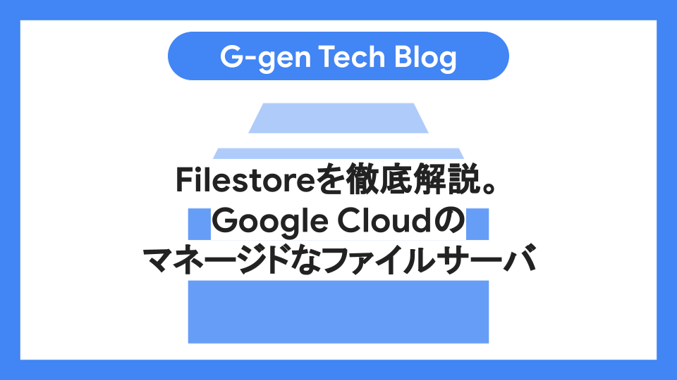Filestoreを徹底解説。Google Cloudのマネージドなファイルサーバ - G-gen Tech Blog