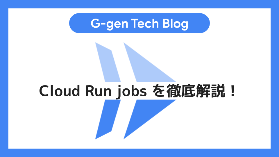 Cloud Run jobsを徹底解説！ - G-gen Tech Blog