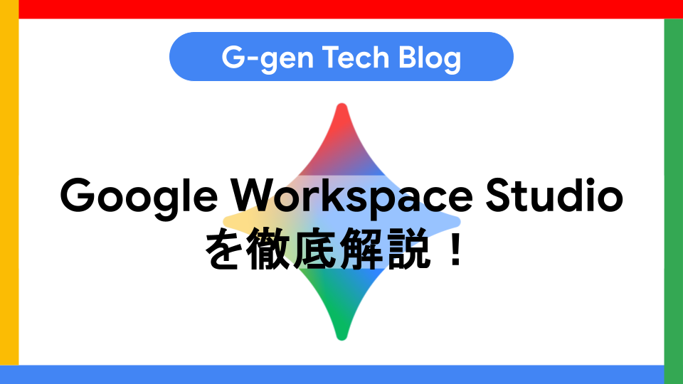 Google Workspace Studioを徹底解説！ - G-gen Tech Blog