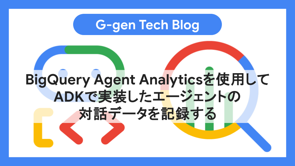 BigQuery Agent Analyticsを使用してADKで実装したエージェントの対話データを記録する - G-gen Tech Blog