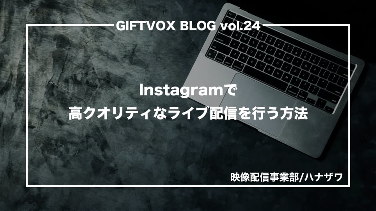 Vol.24 Instagramで高クオリティなライブ配信を行う方法 - GIFTVOX BLOG