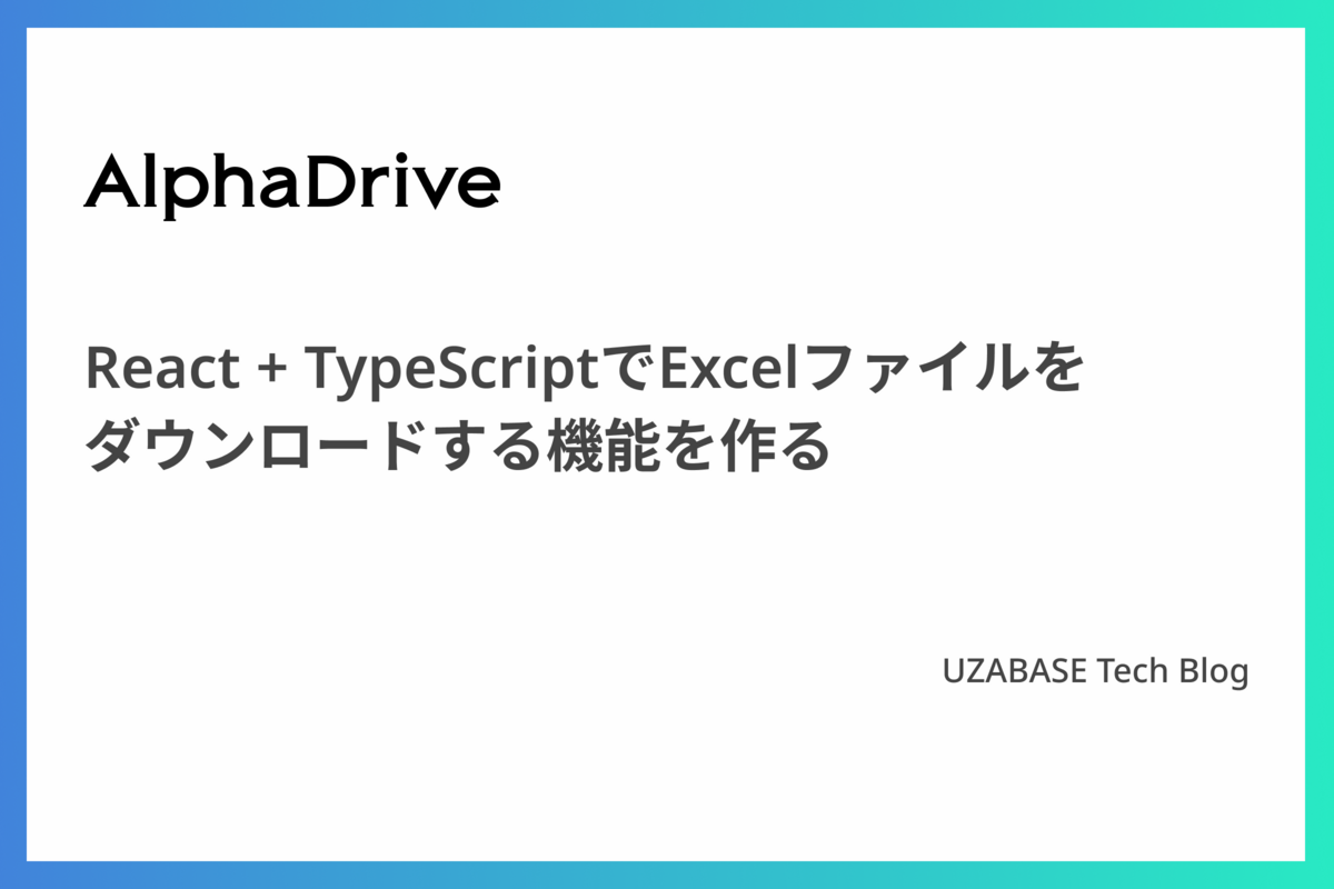 React + TypeScriptでExcelファイルをダウンロードする機能を作る - Uzabase for Engineers