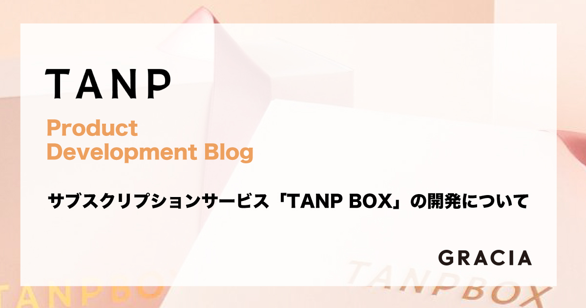 【エンジニア】サブスクリプションサービス「TANP BOX」の開発について - TANP Blog