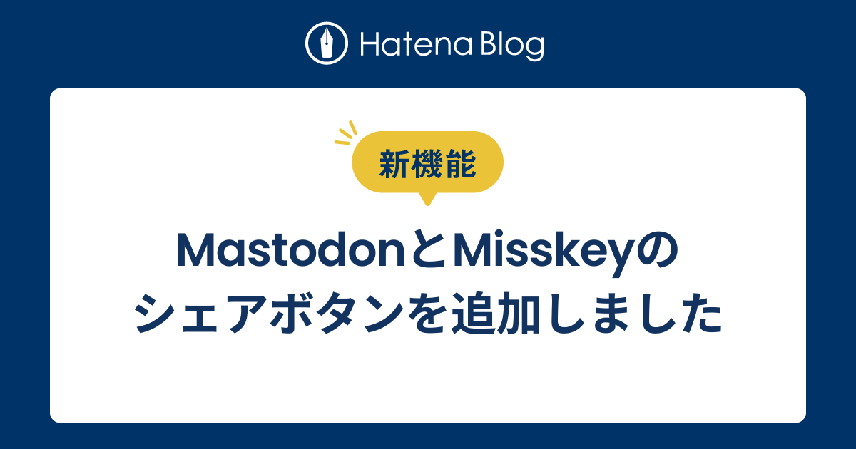 はてなブログの記事にMastodonとMisskeyのシェアボタンを追加できるようにしました - はてなブログ開発ブログ