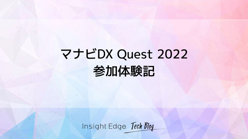 マナビDX Quest 2022 参加体験記 - Insight Edge Tech Blog