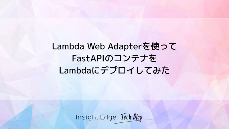 Lambda Web Adapterを使ってfastapiのコンテナをlambdaにデプロイしてみた Insight Edge Tech Blog