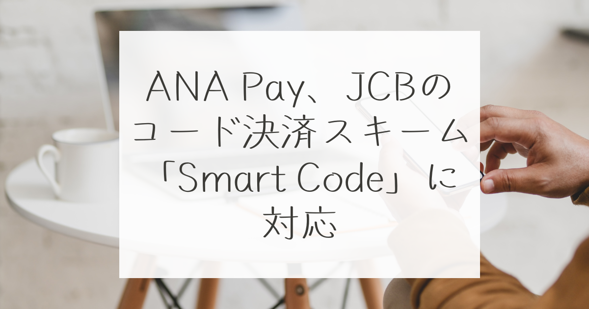 ANA Pay、JCBのコード決済スキーム「Smart Code」に対応 稗田利明 - 稗田利明のIT Insights