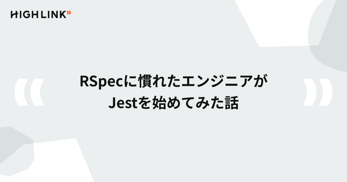 RSpecに慣れたエンジニアがJestを始めてみた話 - High Link テックブログ