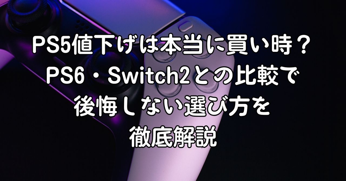 PS5値下げは本当に買い時？PS6・Switch2との比較で後悔しない選び方を徹底解説 - 暮らしラテ